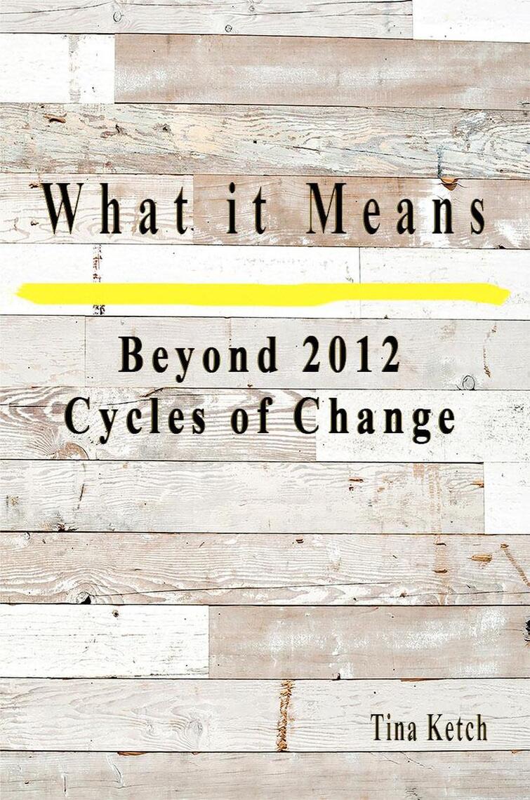 What it Means Beyond 2012 Cycles of Change by Tina Ketch (Ebook) - Read ...