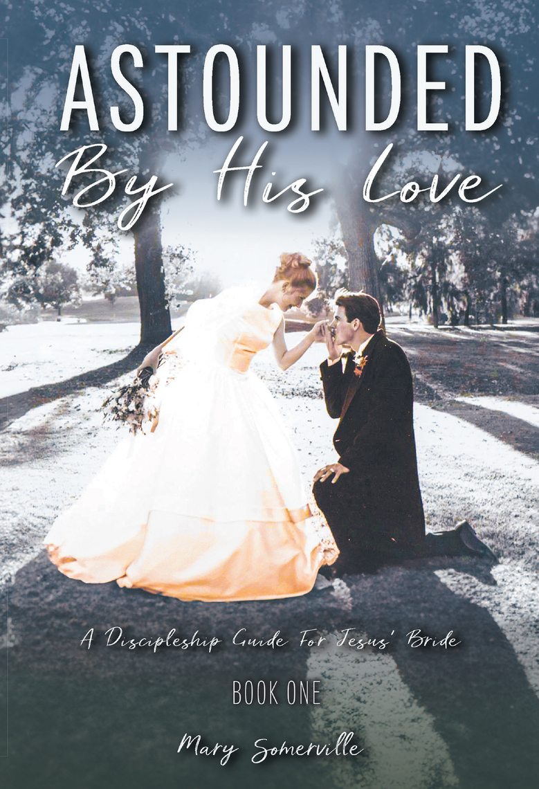 Astounded by His Love a Discipleship Guide for Jesus' Bride by Mary ...