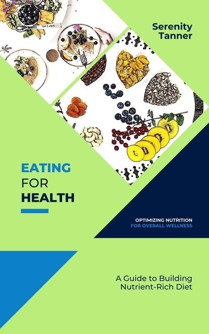 Eating for Health-Optimizing Nutrition for Overall Wellness: A Guide to Building a Nutrient-Rich ...