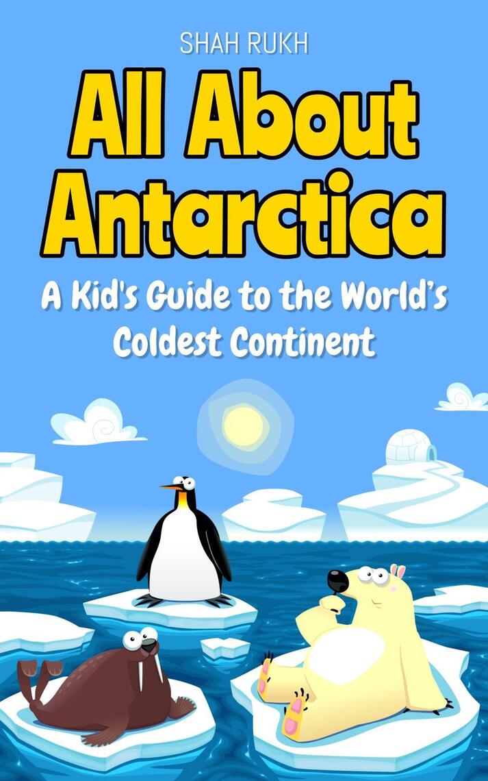 All About Antarctica: A Kid's Guide to the World’s Coldest Continent by ...