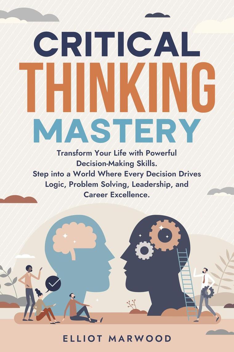 Critical Thinking Mastery: Transform Your Life with Powerful Decision ...