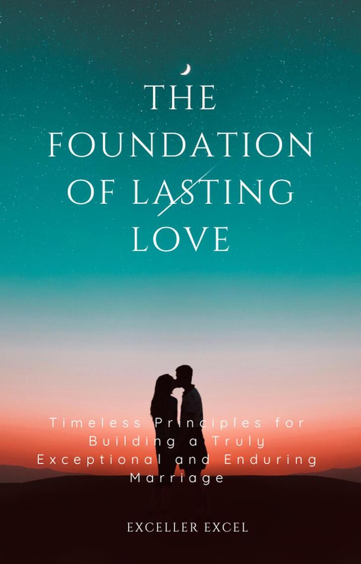 The Foundation of Lasting Love: Timeless Principles for Building a ...