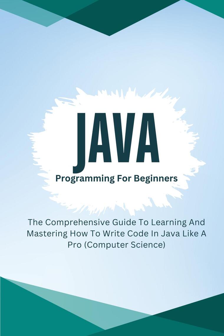 Java Programming For Beginners: The Comprehensive Guide To Learning And ...