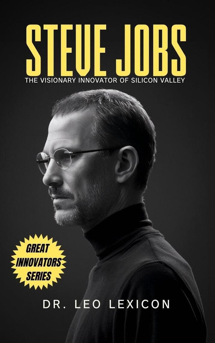 Steve Jobs: The Visionary Innovator of Silicon Valley by Dr. Leo ...