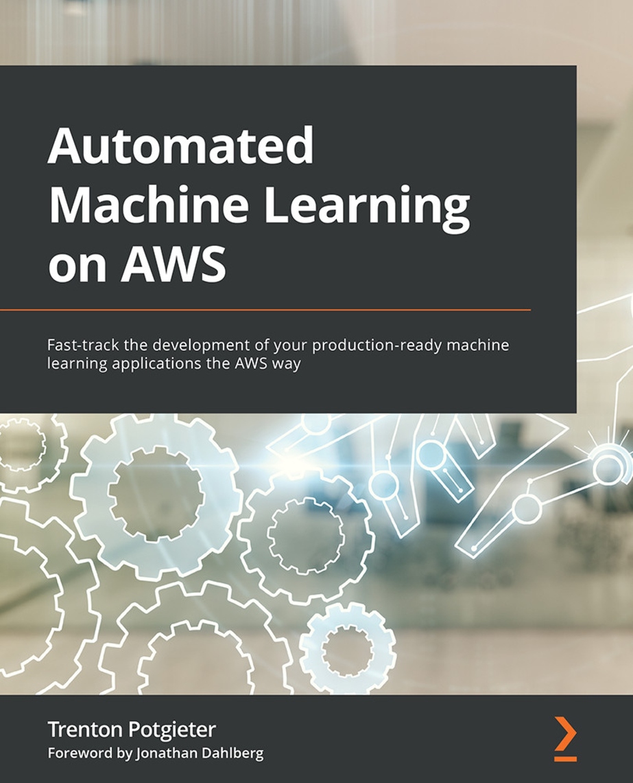Automated Machine Learning on AWS by Trenton Potgieter, Jonathan ...