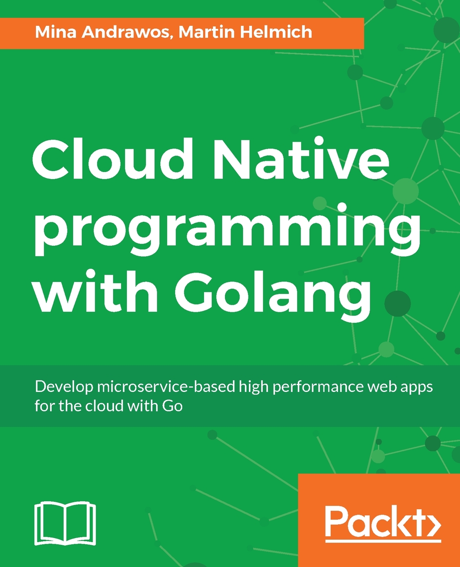 Cloud Native programming with Golang by Mina Andrawos, Martin Helmich (Ebook) - Read free for 30 ...
