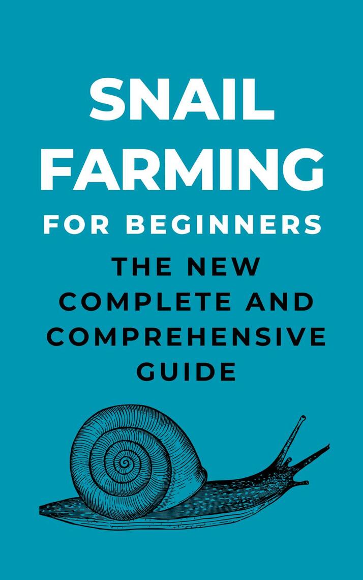 Snail Farming For Beginners: The New Complete And Comprehensive Guide by Franc Arthur (Ebook ...