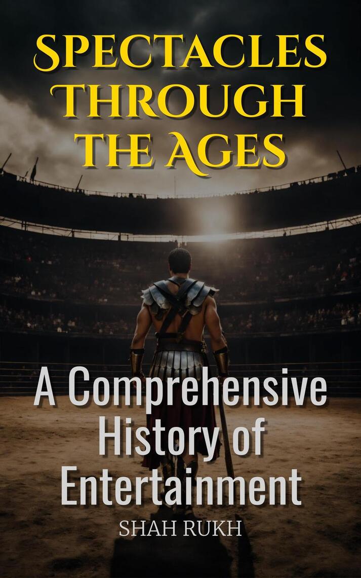 Spectacles Through the Ages: A Comprehensive History of Entertainment ...