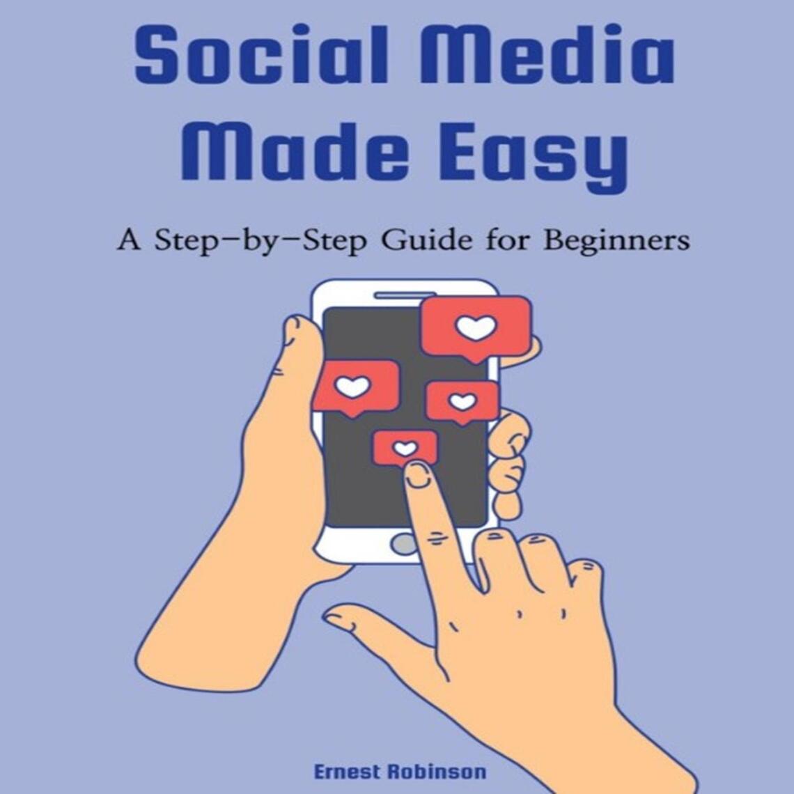 Social Media Made Easy: A Step-by-Step Guide for Beginners by Ernest ...