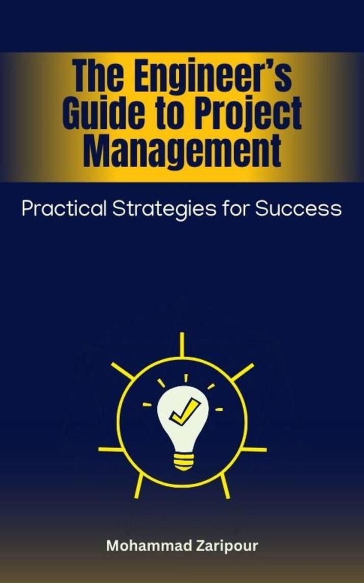 The Engineer’s Guide to Project Management: Practical Strategies for ...