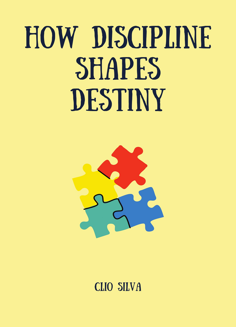 How Discipline Shapes Destiny by Clio Silva (Ebook) - Read free for 30 days
