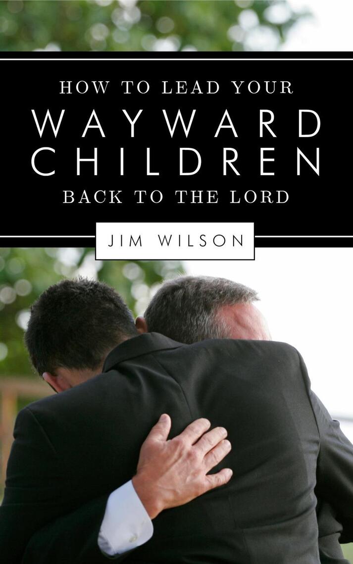 How to Lead Your Wayward Children Back to the Lord by Jim Wilson (Ebook ...