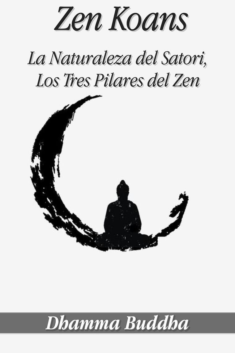 Zen Koans: La Naturaleza del Satori, Los Tres Pilares del Zen de Dhamma ...