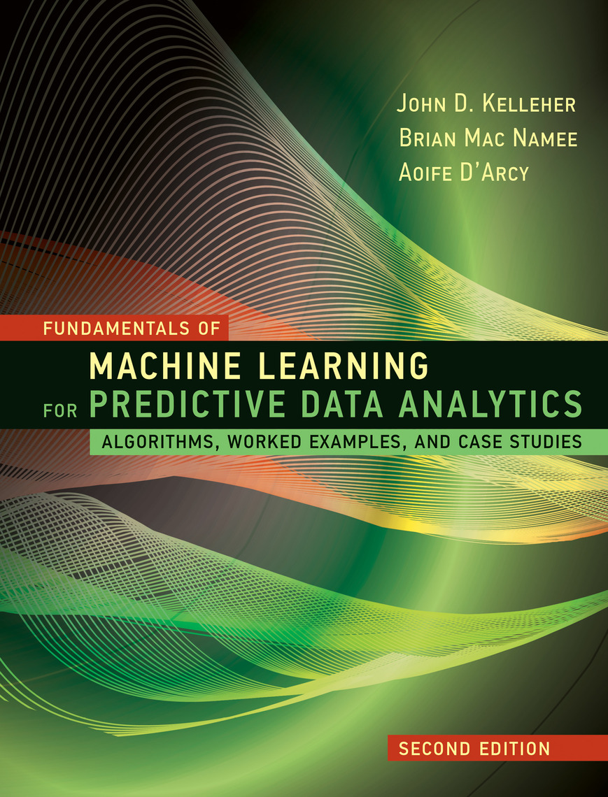 Fundamentals of Machine Learning for Predictive Data Analytics, second edition by John D ...
