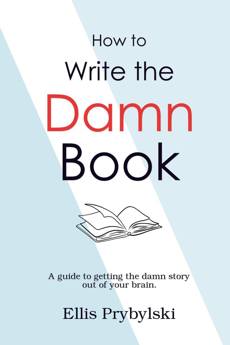 How to Write the Damn Book by Ellis Prybylski (Ebook) - Read free for ...