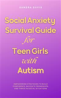 Social Anxiety Survival Guide for Teen Girls with Autism by Sandra ...
