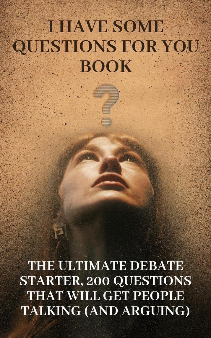 I Have Some Questions For You Book: The Ultimate Debate Starter, 200 ...