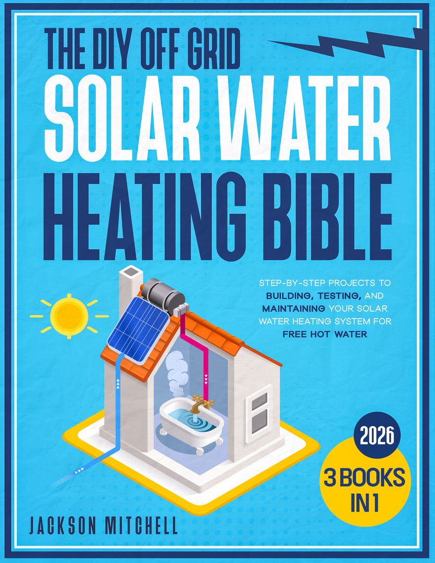 The Diy Off Grid Solar Water Heating Bible By Jackson Mitchell Ebook
