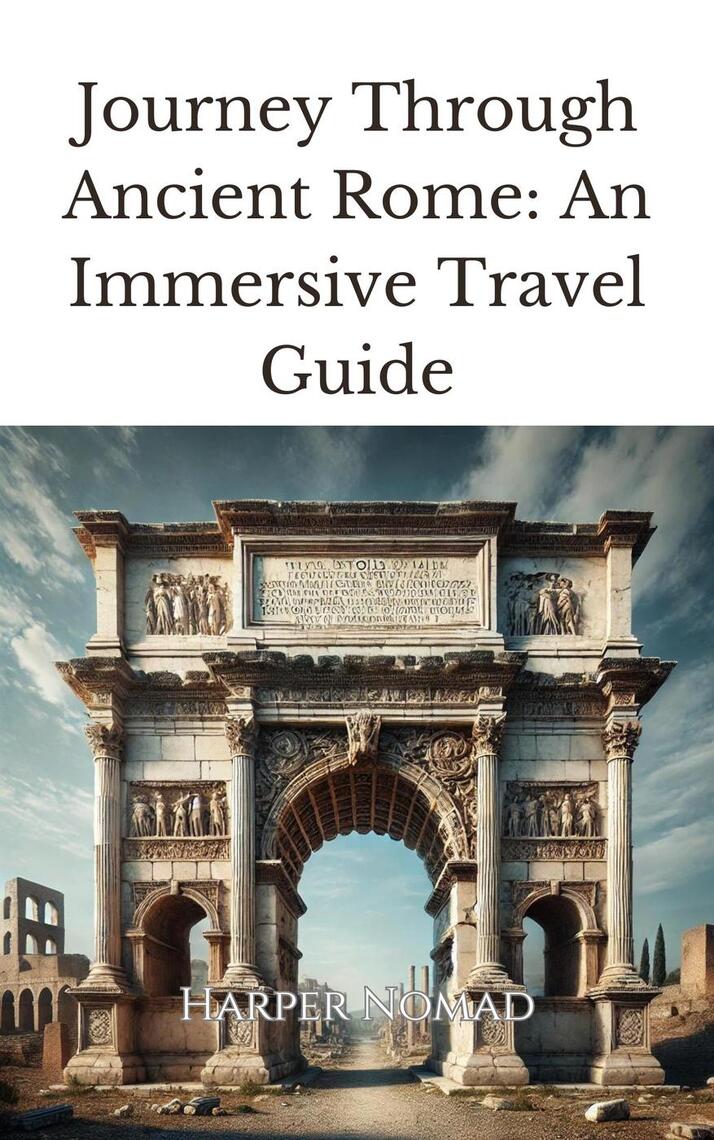 Journey Through Ancient Rome: An Immersive Travel Guide by Harper Nomad ...