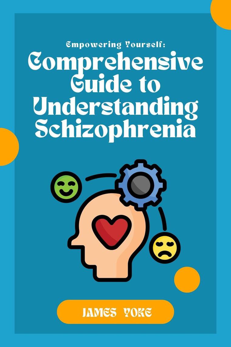 Comprehensive Guide To Understanding Schizophrenia by James Yoke (Ebook ...