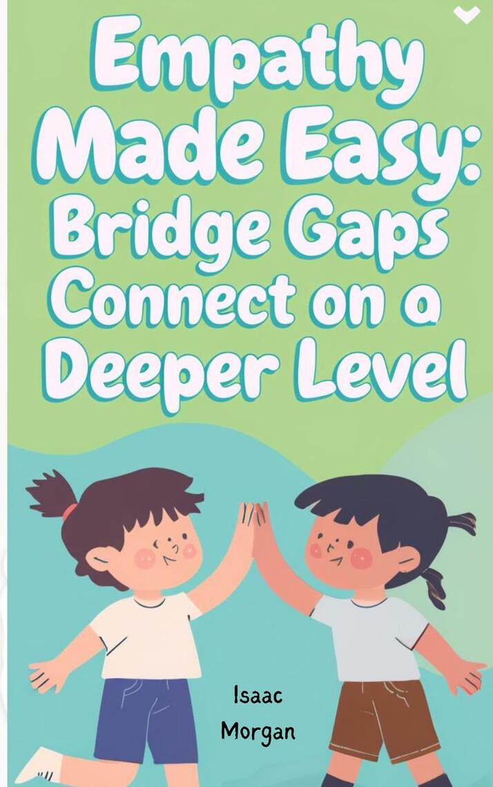Empathy Made Easy: Bridge Gaps And Connect On A Deeper Level by Isaac ...