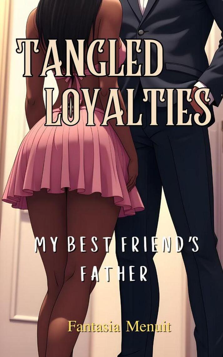 Tangled Loyalties: My Best Friend's Father by Fantasia Menuit (Ebook) - Read free for 30 days