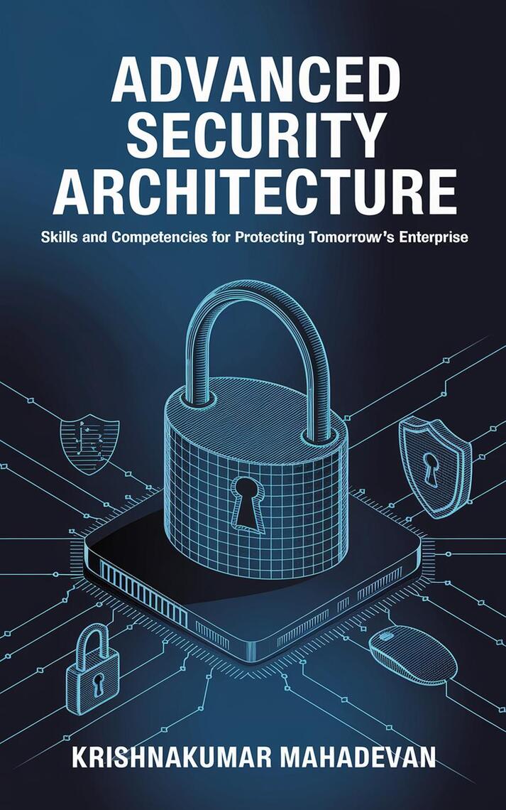 Advanced Security Architecture: Skills and Competencies for Protecting Tomorrow’s Enterprise by ...