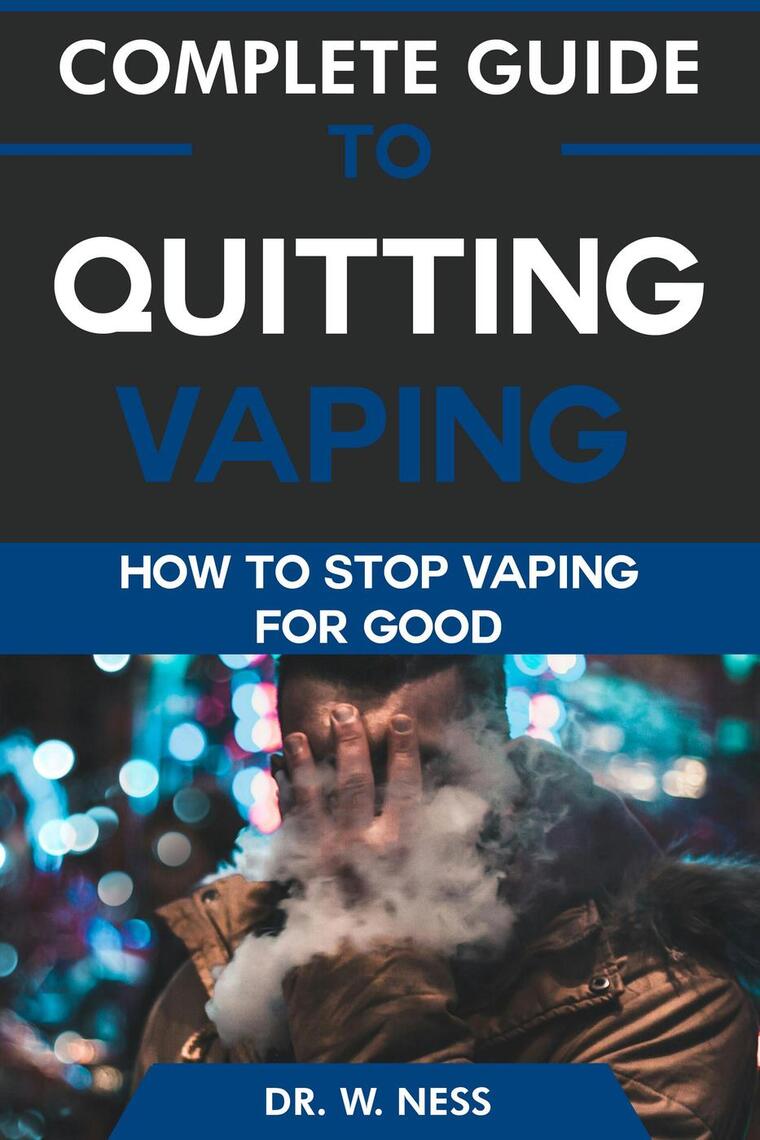 Complete Guide to Quitting Vaping: How To Stop Vaping for Good by Dr. W ...
