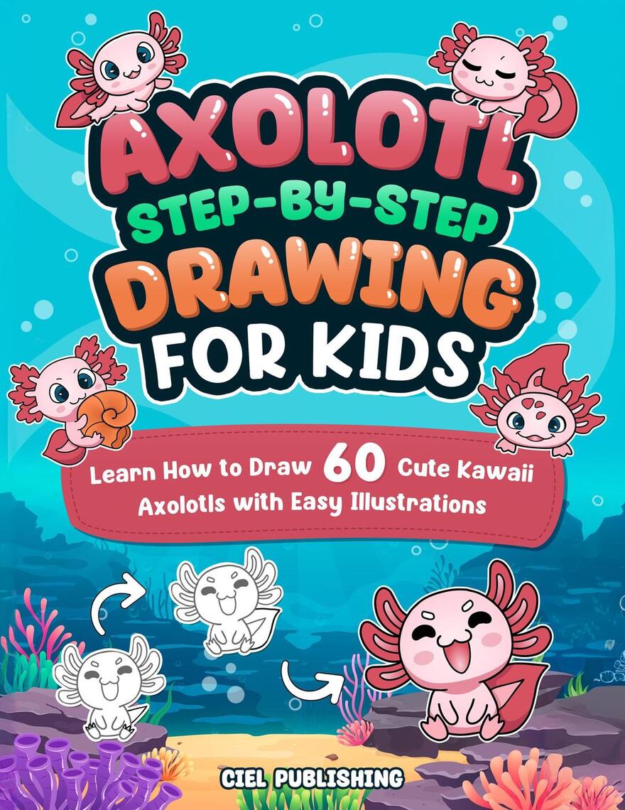 Axolotl Step-by-Step Drawing for Kids: Learn How to Draw 60 Cute Kawaii ...