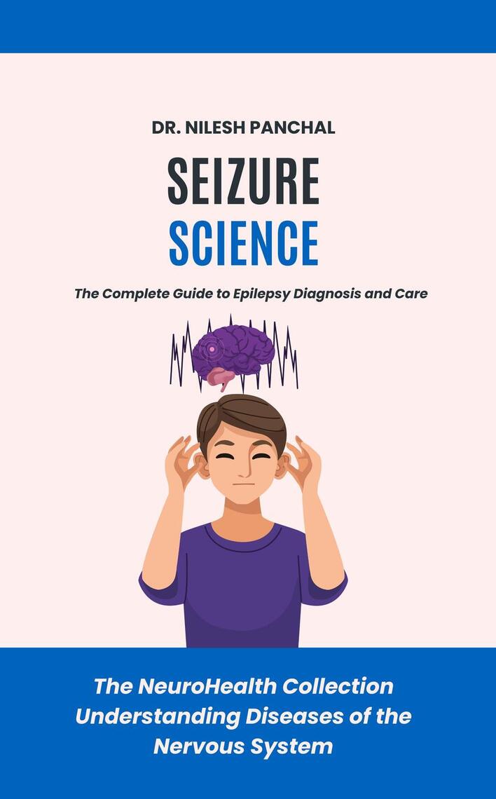 Seizure Science: The Complete Guide to Epilepsy Diagnosis and Care by ...