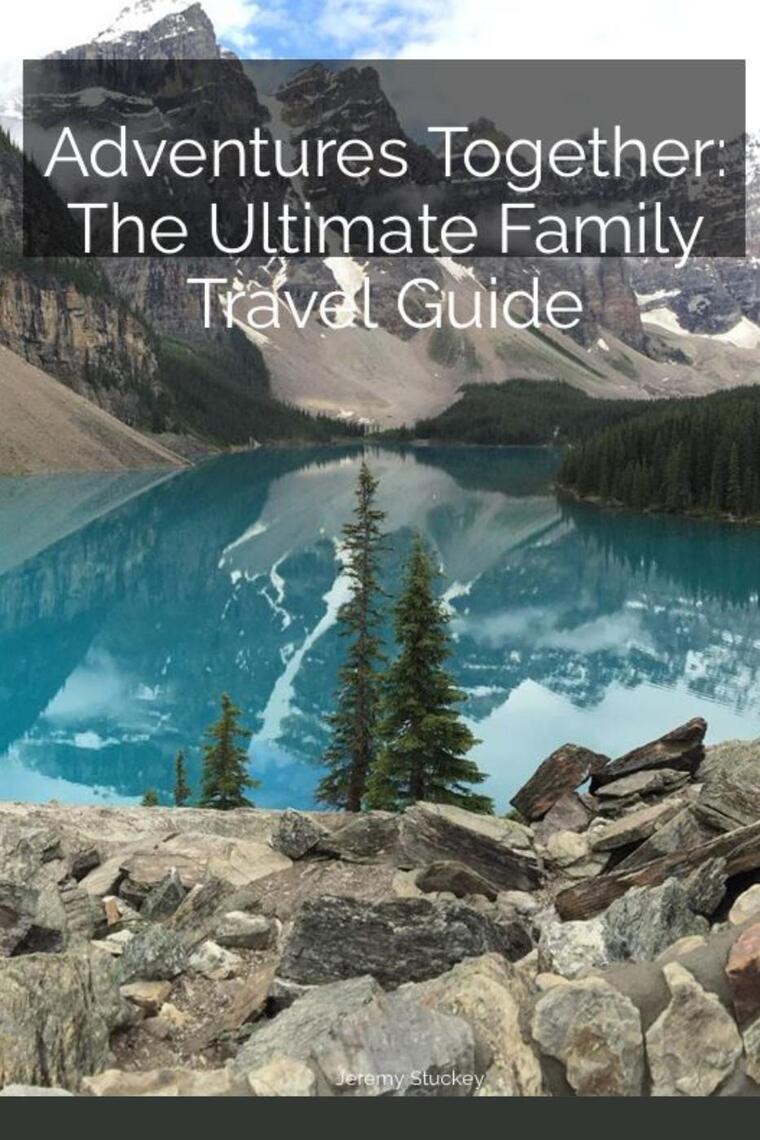 Adventures Together: The Ultimate Family Travel Guide by Jeremy Stuckey ...