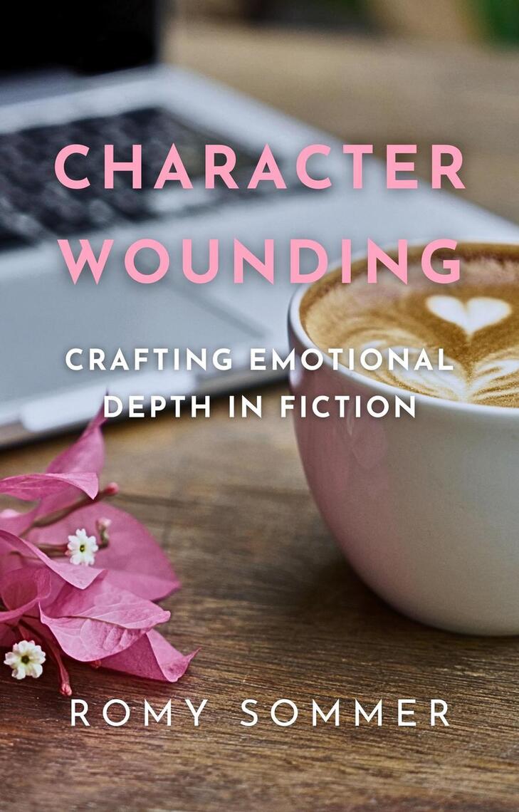 Character Wounding: Crafting Emotional Depth In Fiction by Romy Sommer ...