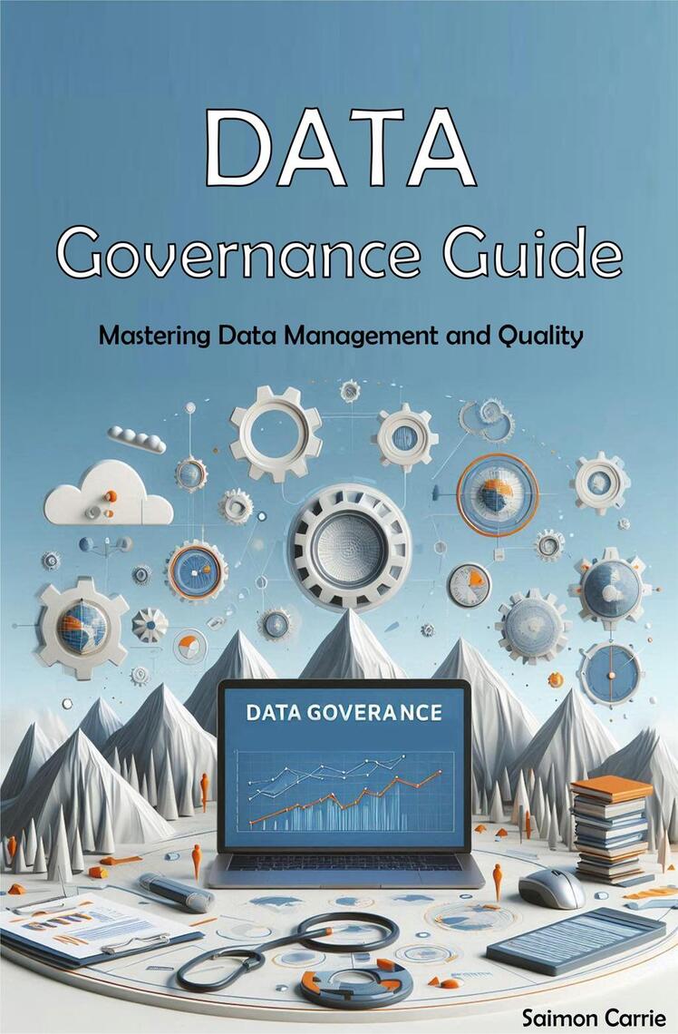 Data Governance Guide by Saimon Carrie (Ebook) - Read free for 30 days