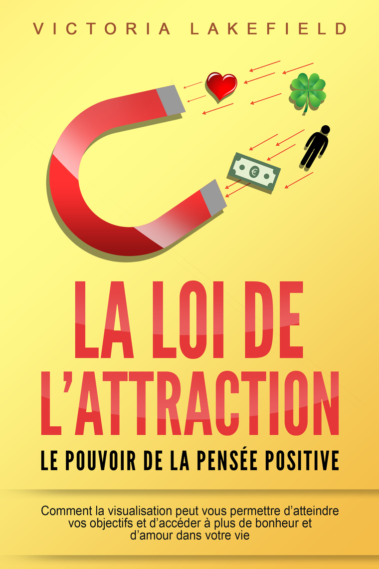 LA LOI DE L'ATTRACTION - Le pouvoir de la pensée positive: Comment la visualisation peut vous ...