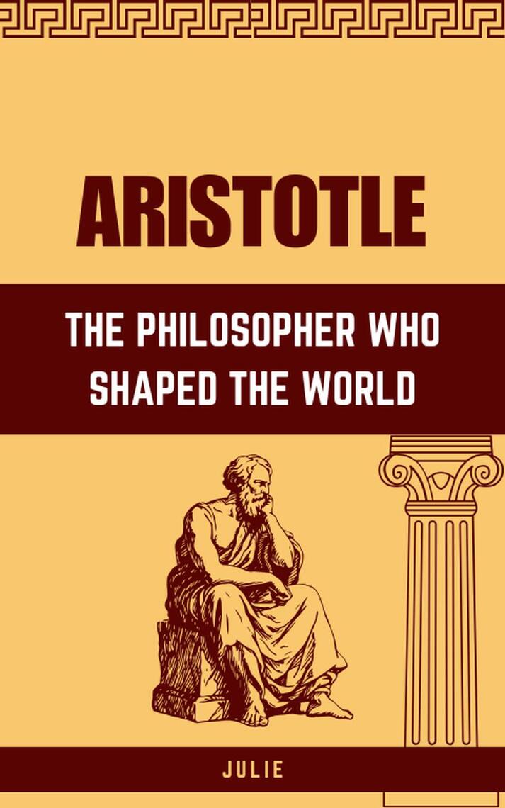 Aristotle: The Philosopher Who Shaped the World by Julie (Ebook) - Read ...