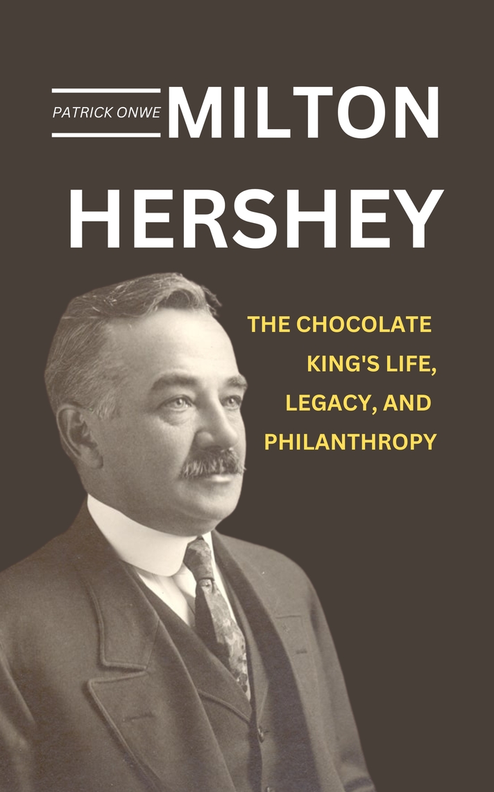 Milton Hershey by Patrick Onwe (Ebook) - Read free for 30 days