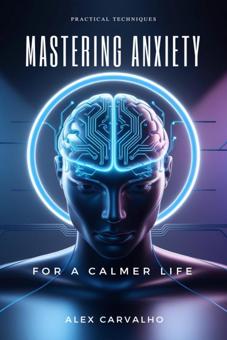 Mastering Anxiety: Practical Techniques for a Calmer Life by Alex ...