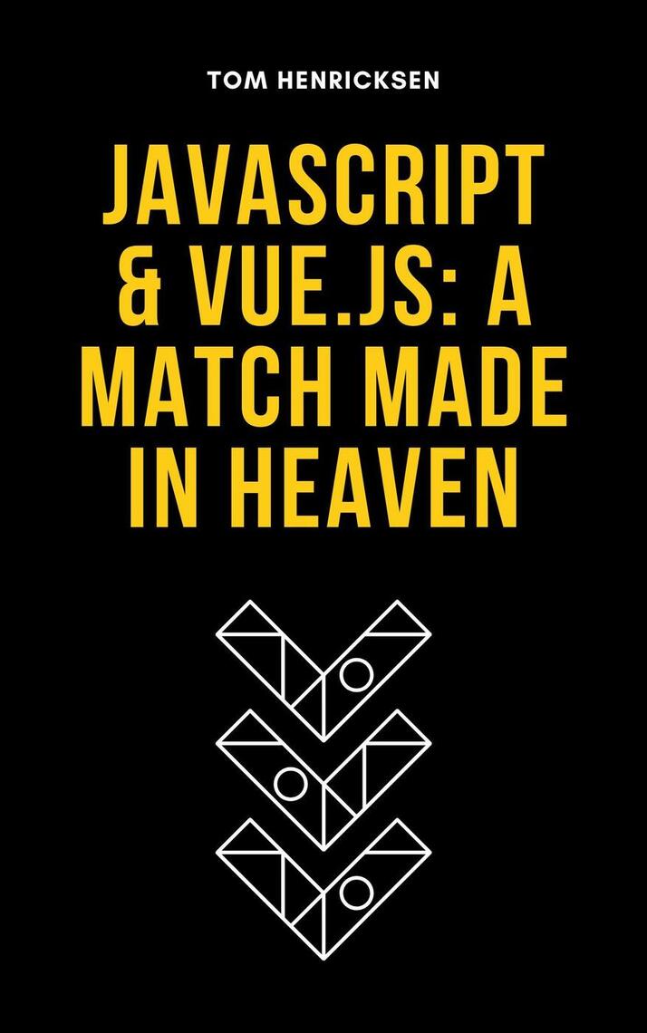 Javascript And Vuejs A Match Made In Heaven By Tom Henricksen Ebook