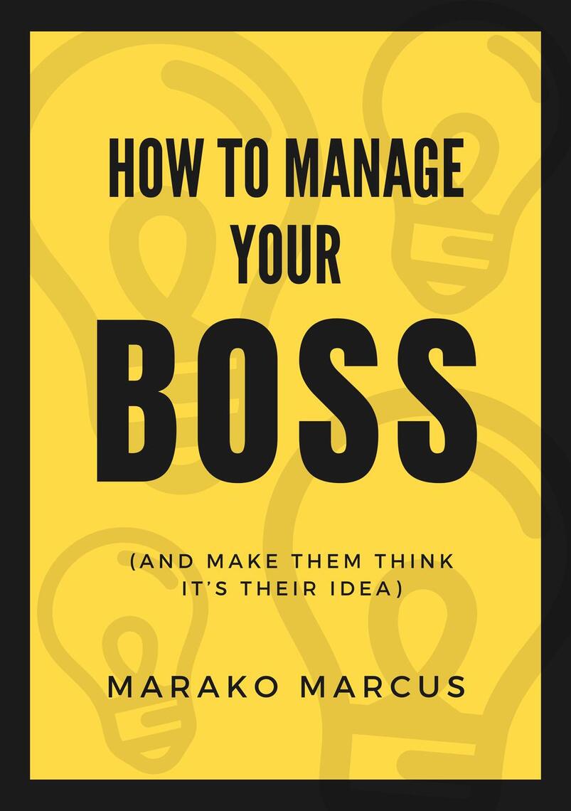 How to Manage Your Boss (And Make Them Think It’s Their Idea) by Marako ...