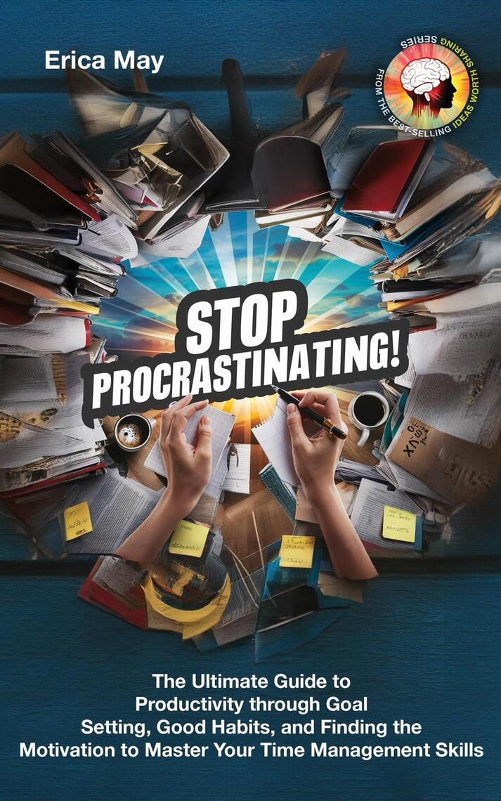 Stop Procrastinating!: The Ultimate Guide to Productivity through Goal ...