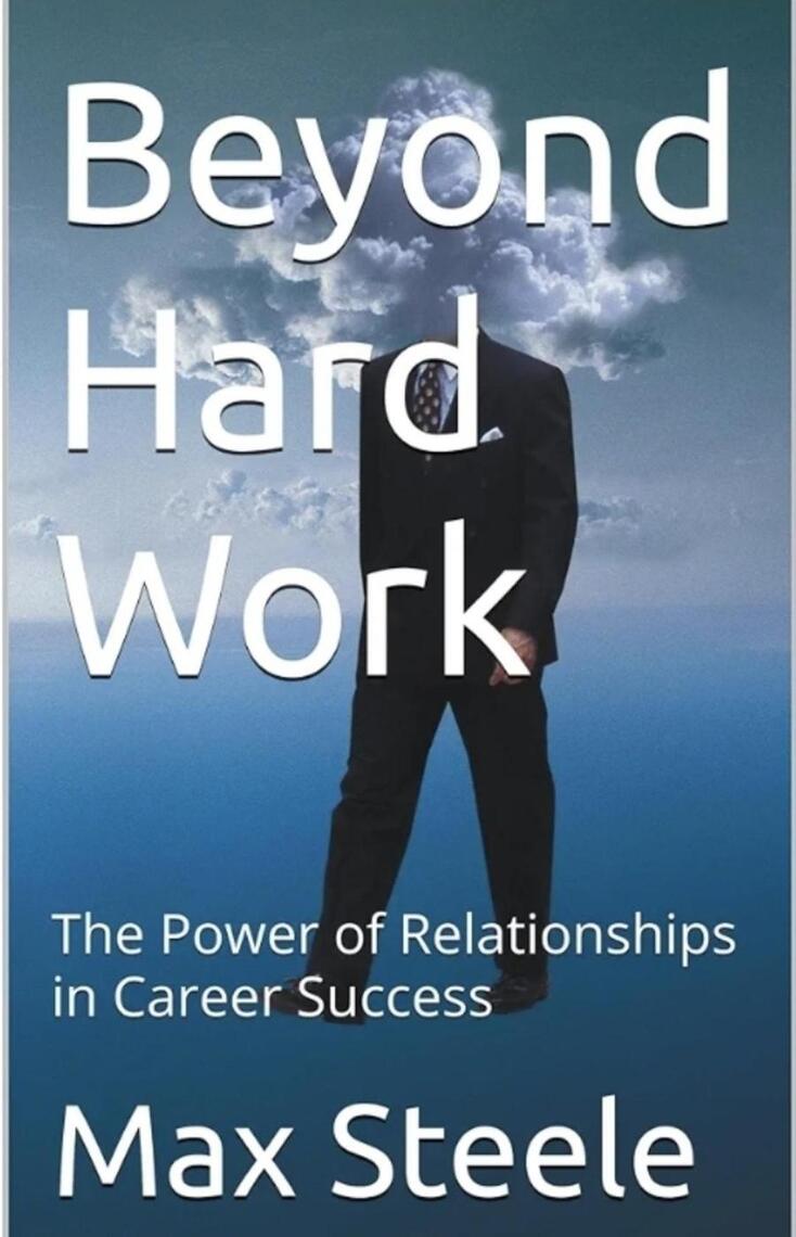 Beyond Hard Work; The Power of Relationships in Career Success by Max ...