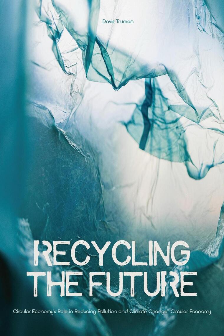 Recycling the Future Circular Economy's Role in Reducing Pollution And Climate Change by Davis ...