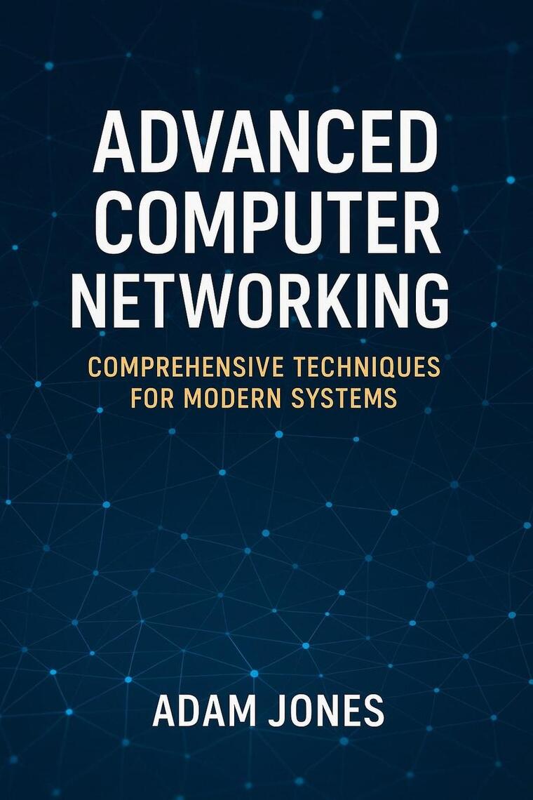 Advanced Computer Networking: Comprehensive Techniques for Modern Systems by Adam Jones (Ebook ...