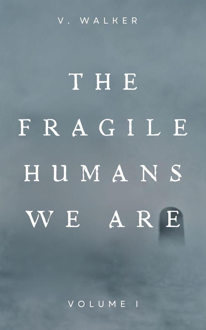 The Fragile Humans We Are: Volume One by V. Walker (Ebook) - Read free ...
