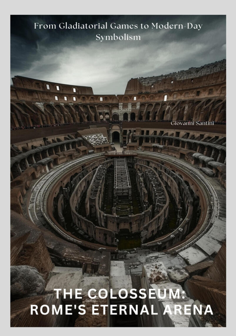 The Colosseum: Rome's Eternal Arena by Giovanni Santini (Ebook) - Read free for 30 days