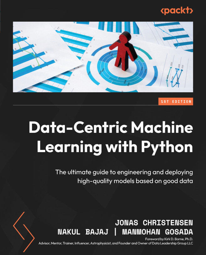 Data-Centric Machine Learning with Python by Jonas Christensen, Nakul Bajaj, Manmohan Gosada ...