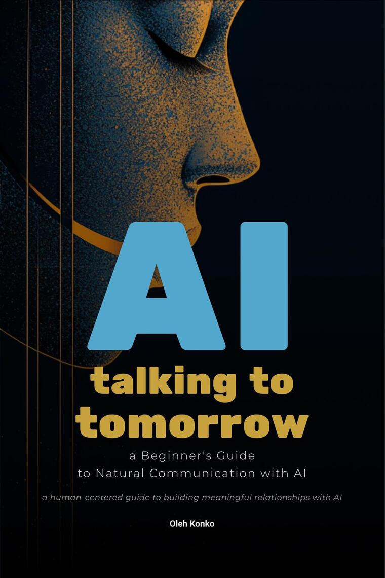 AI: Talking to Tomorrow (A Beginner's Guide to Natural Communication with Artificial ...