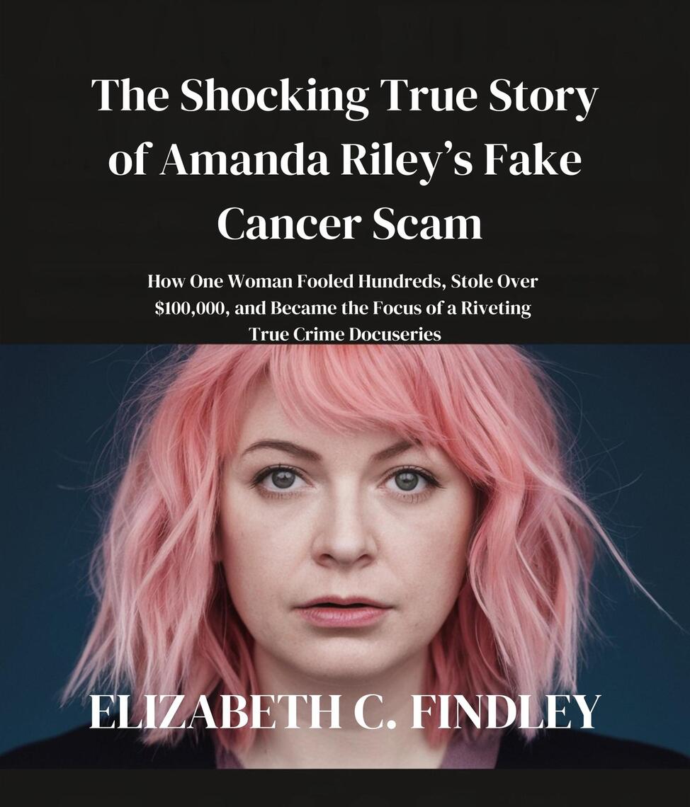 The Shocking True Story of Amanda Riley's Fake Cancer Scam by Elizabeth ...