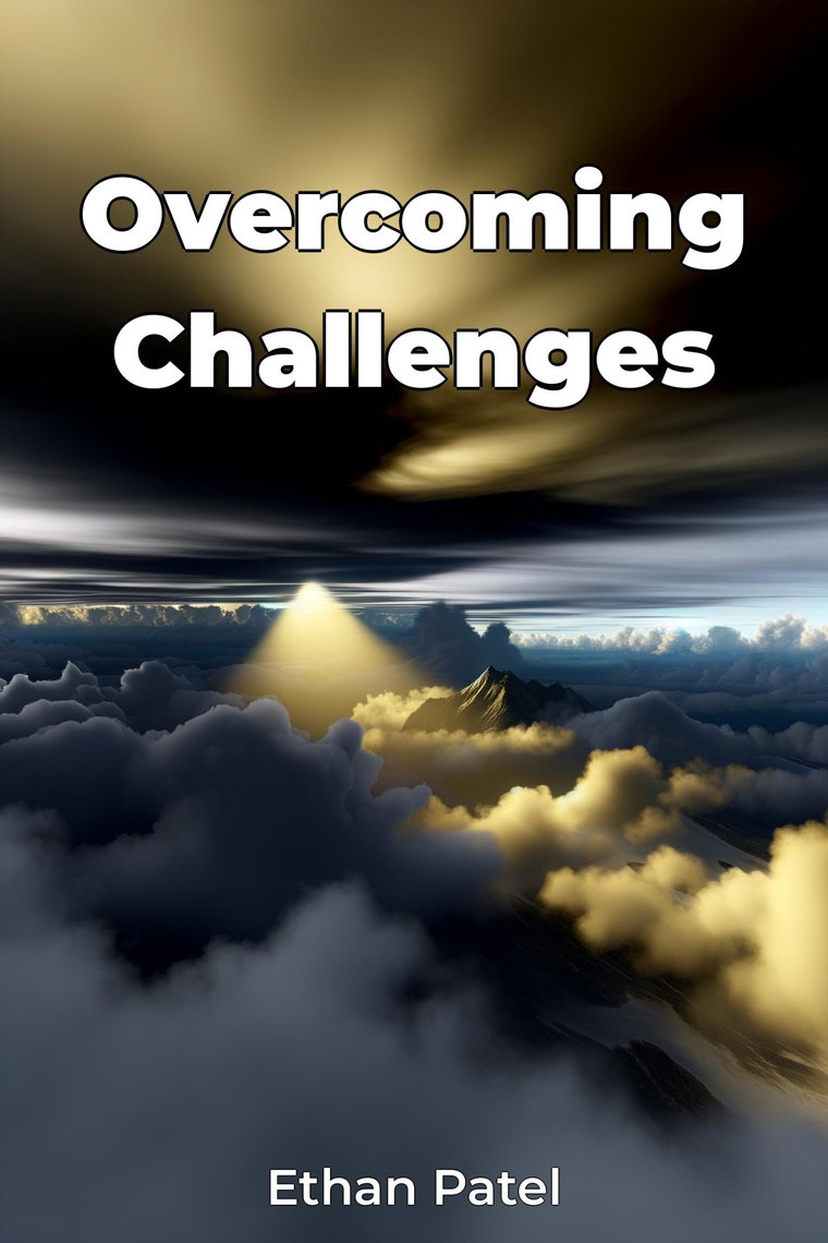 Overcoming Challenges by Ethan Patel, AI (Ebook) - Read free for 30 days