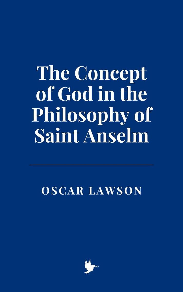 The Concept of God in the Philosophy of Saint Anselm by Oscar Lawson ...